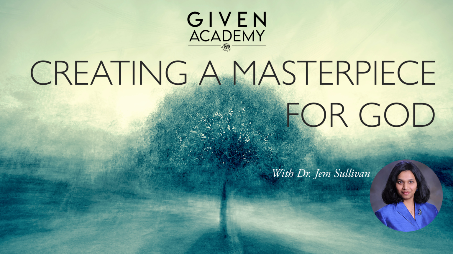 Creating a Masterpiece of Your Life for God - The GIVEN Institute